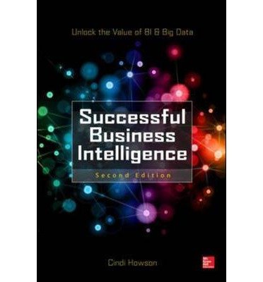 Successful Business Intelligence, Second Edition: Unlock the Value of ...