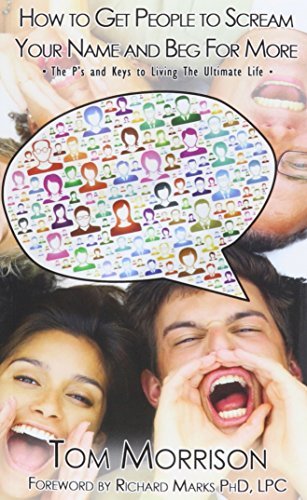 How to Get People to Scream Your Name and Beg For More by Tom Morrison ...