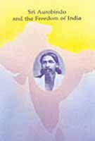 Sri Aurobindo and the Freedom of India: Selections from the Works of ...