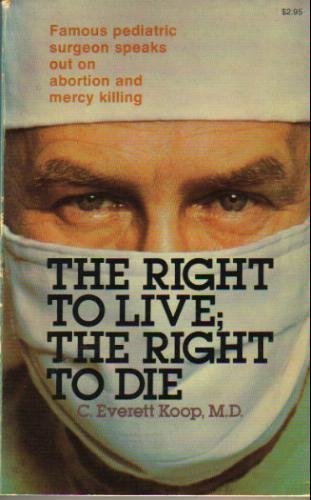 The right to live, the right to die by C. Everett Koop | Goodreads