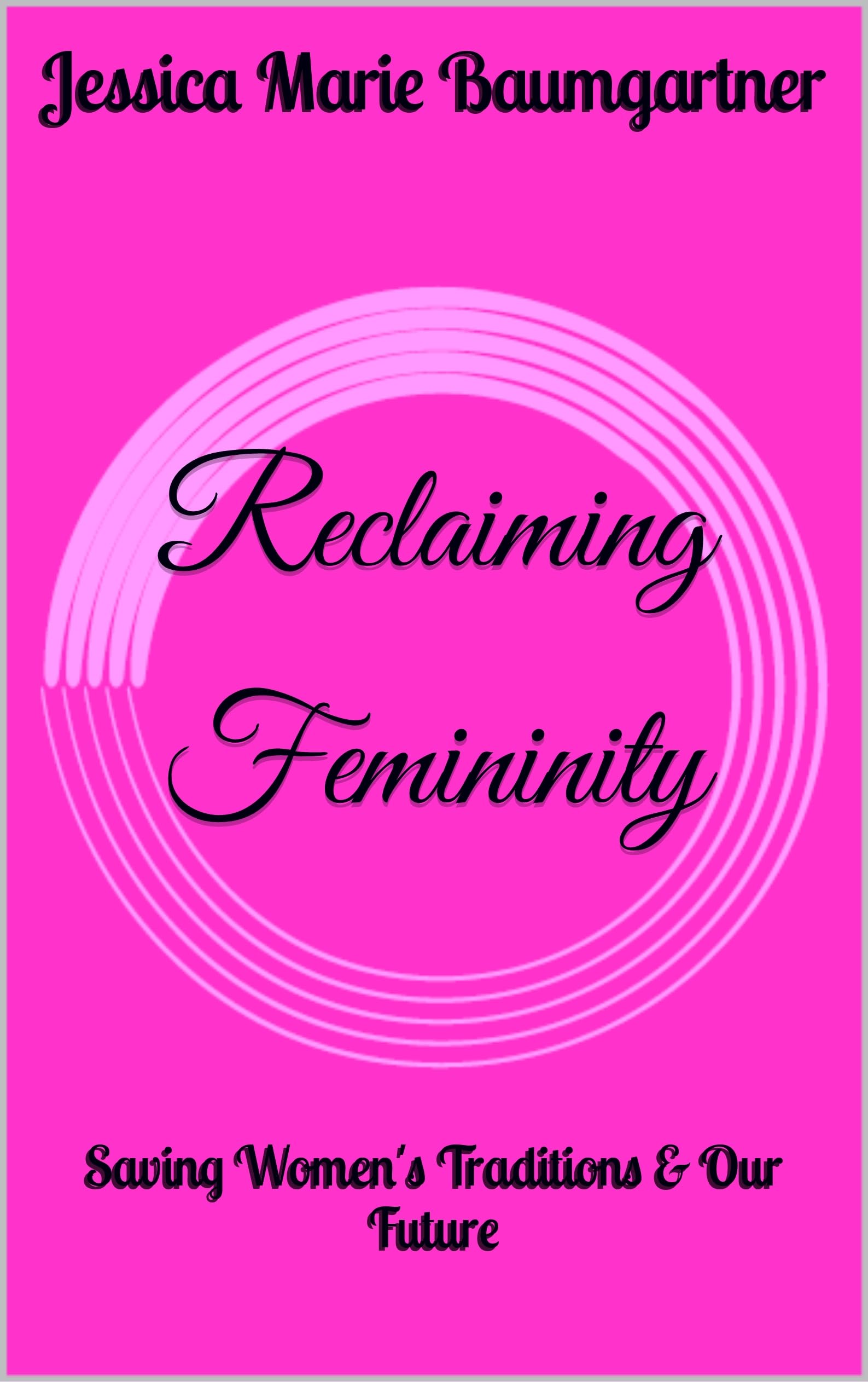 Reclaiming Femininity: Saving Women's Traditions & Our Future by ...