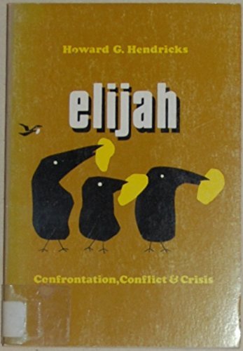Elijah; confrontation, conflict, and crisis, by Howard G. Hendricks ...