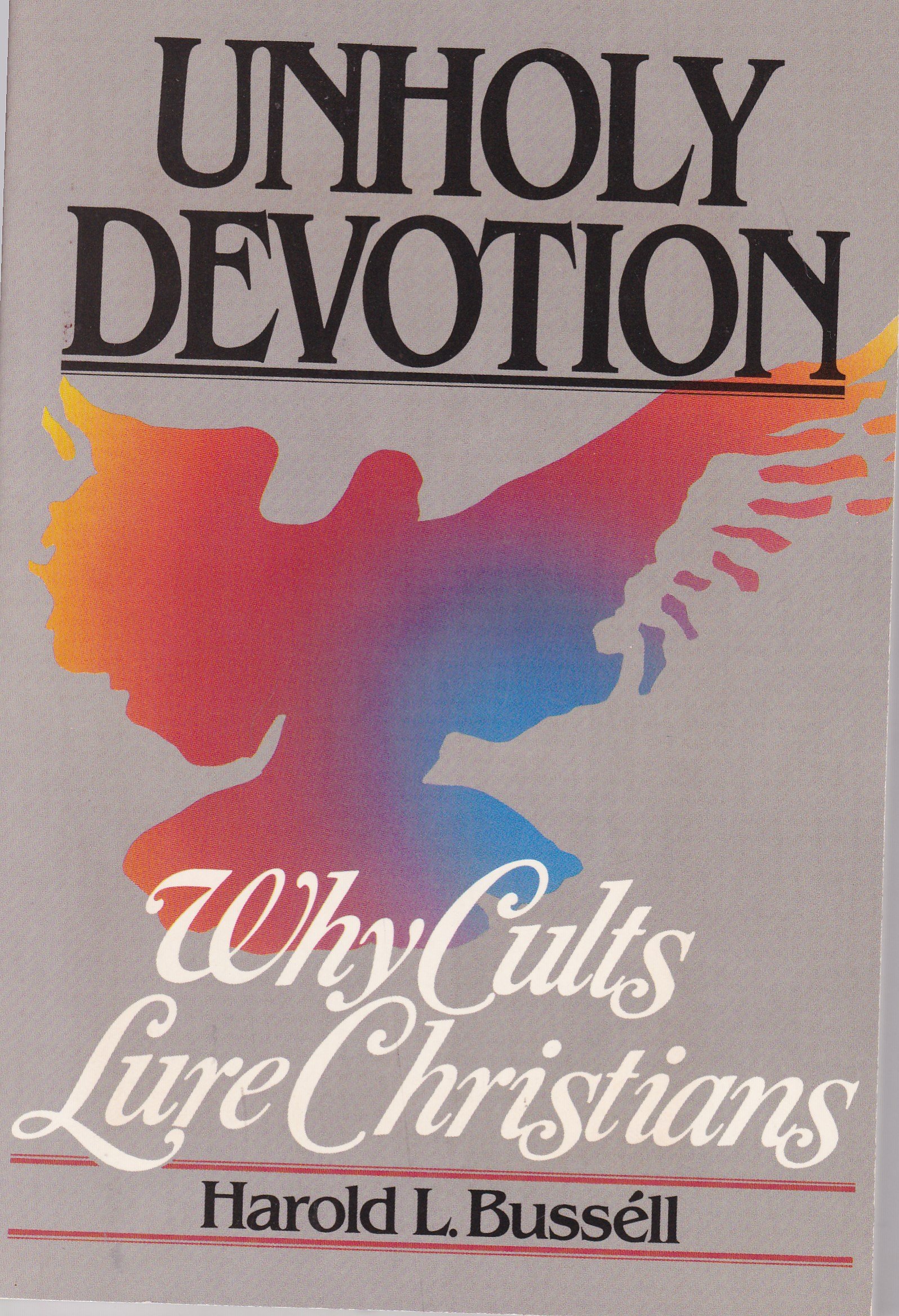 Unholy Devotion: Why Cults Lure Christians by Harold L. Bussell | Goodreads