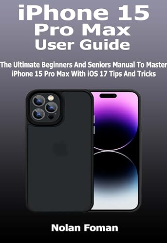 iPhone 15 Pro Max User Guide: The Ultimate Beginners And Seniors Manual ...