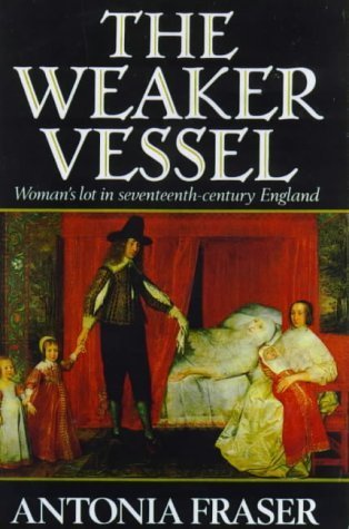 The Weaker Vessel: Woman's Lot in Seventeenth-century England by Fraser ...