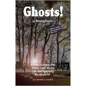 Ghosts! Of Pennsylvania: From Across the State and From the Gettysburg ...