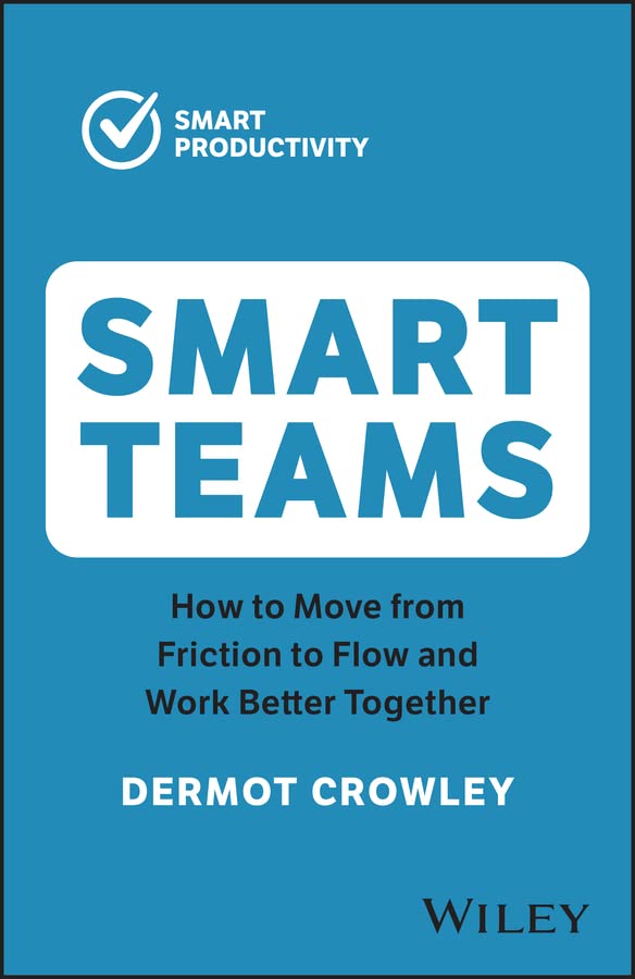Smart Teams: How to Move from Friction to Flow and Work Better Together by Dermot Crowley ...