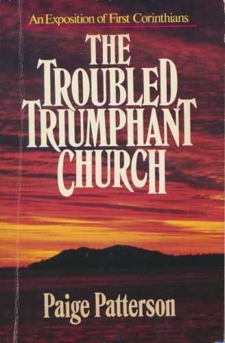 The Troubled, Triumphant Church: An Exposition of First Corinthians by ...