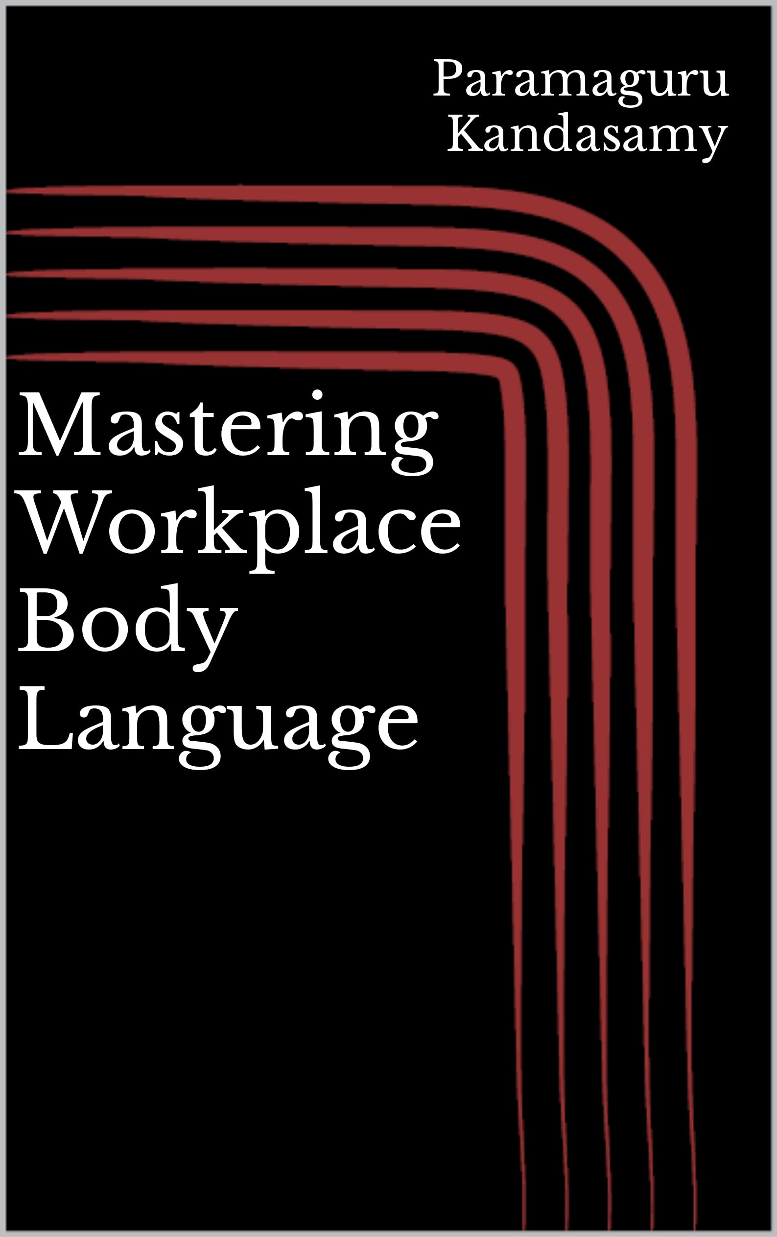 Mastering Workplace Body Language: Unlock the Power of Body Language to ...