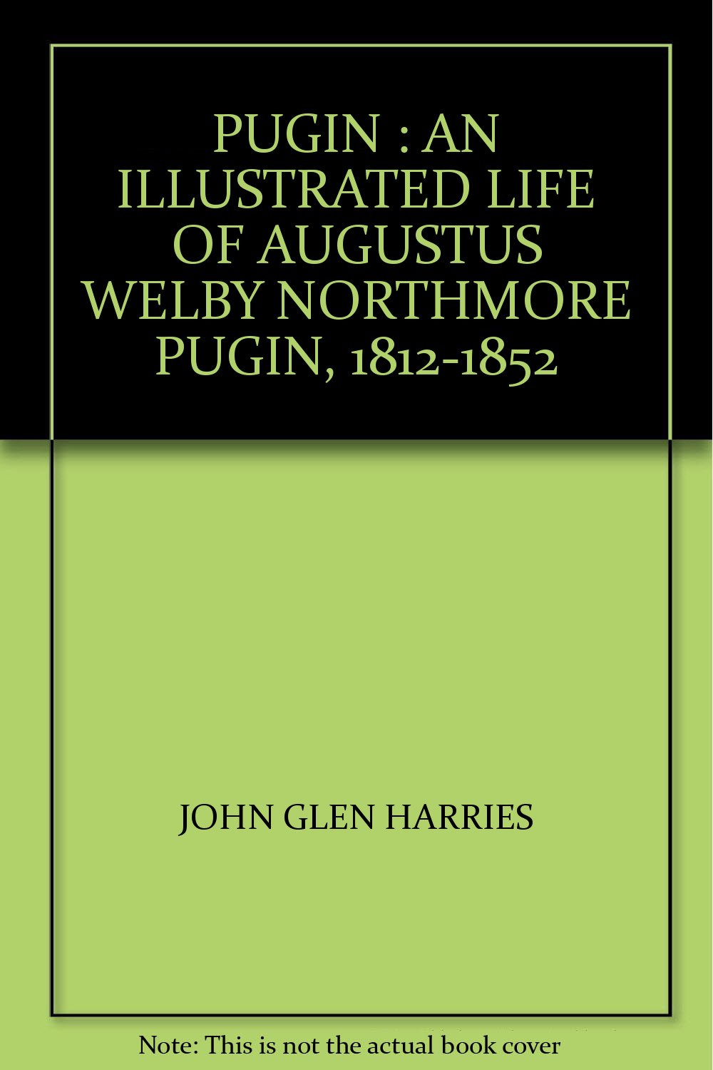 Pugin;: An illustrated life of Augustus Welby Northmore Pugin, 1812 ...