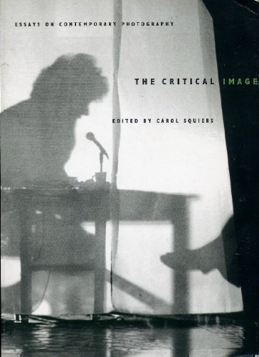 The Critical Image: Essays on Contemporary Photography by Carol Squiers ...