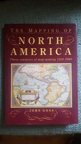 The Mapping of North America: Three Centuries of Map-Making, 1500-1860 ...