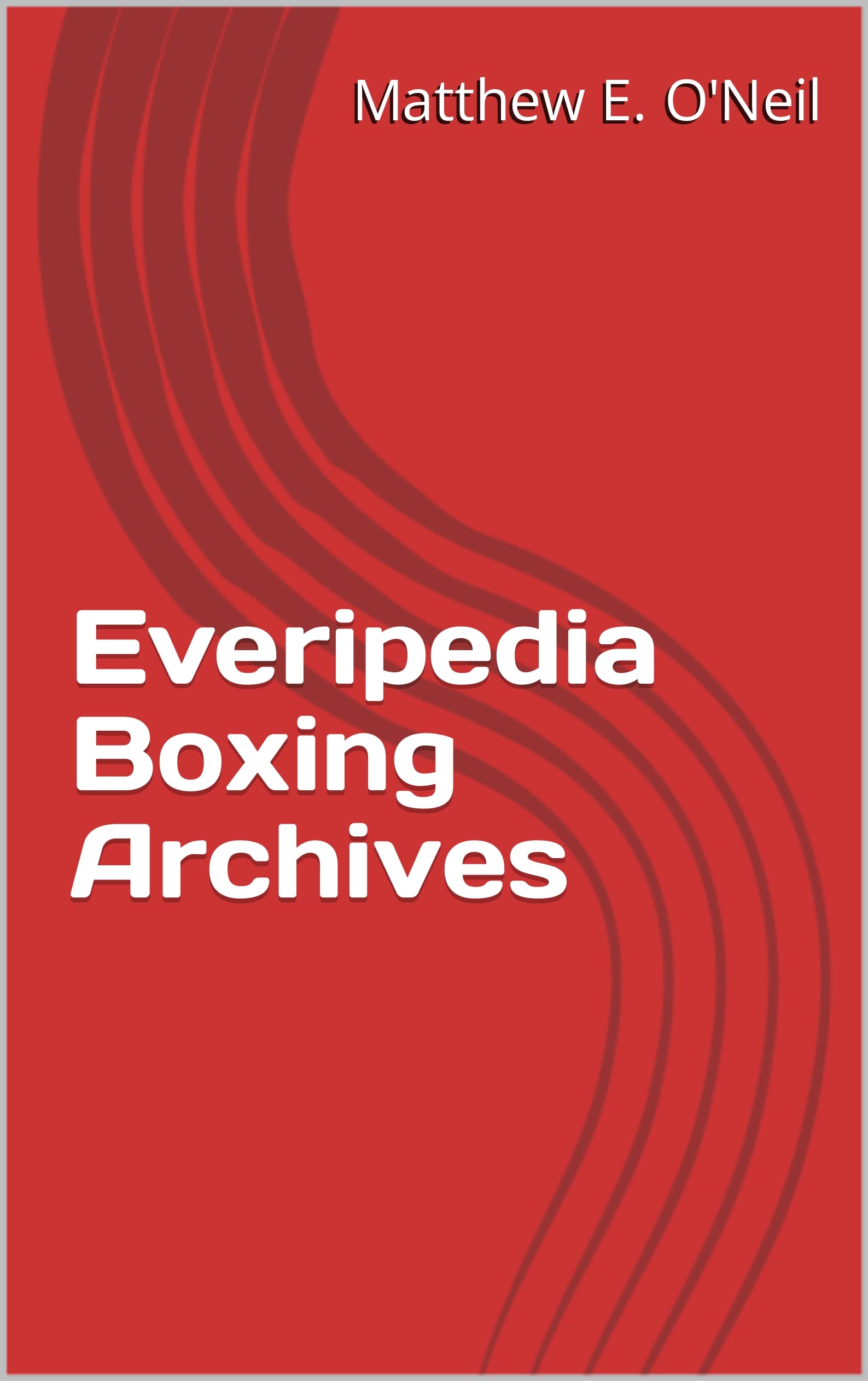 Everipedia Boxing Archives by Matthew E. O'Neil | Goodreads