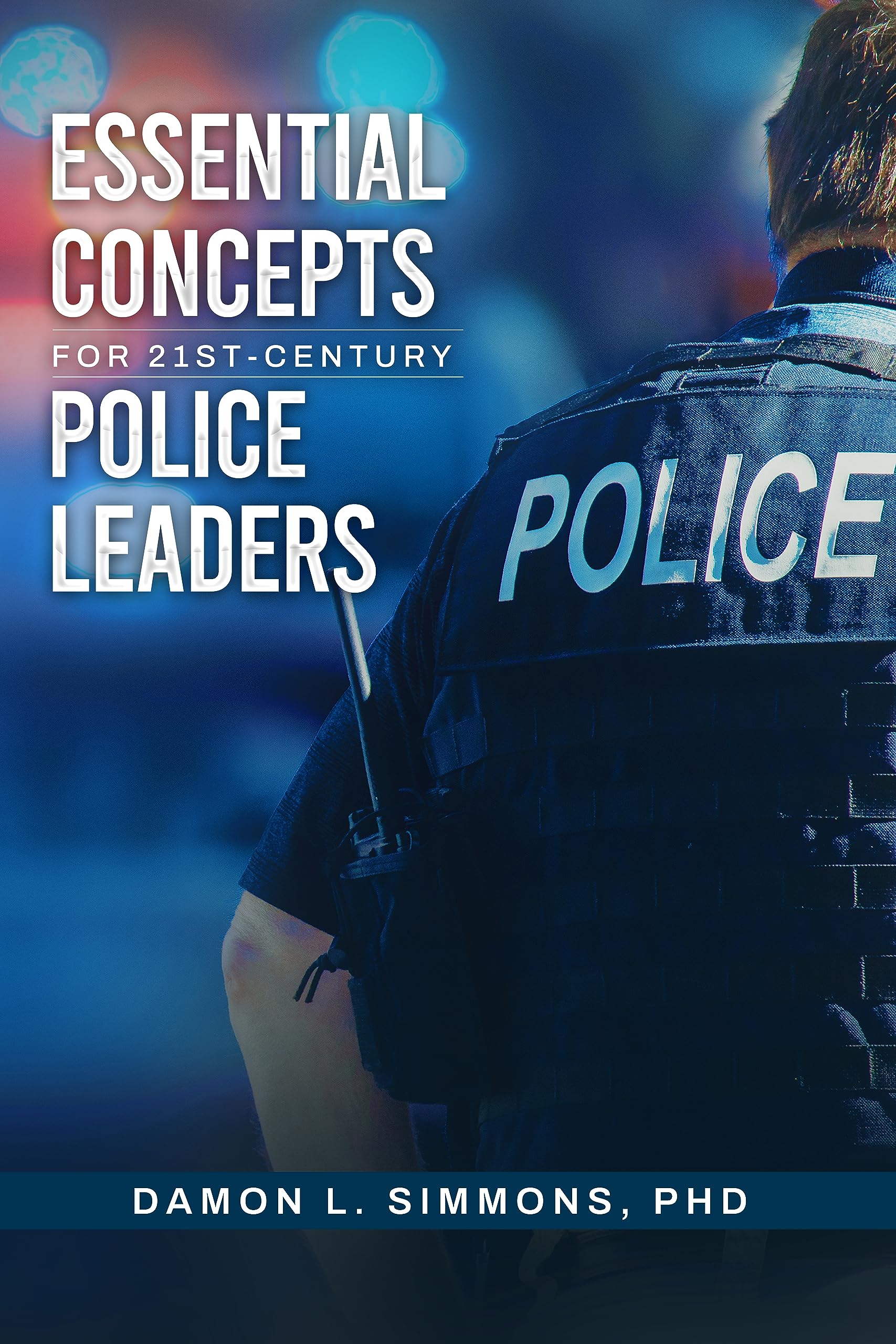 Essential Concepts for 21st-Century Police Leaders by Damon L. Simmons ...