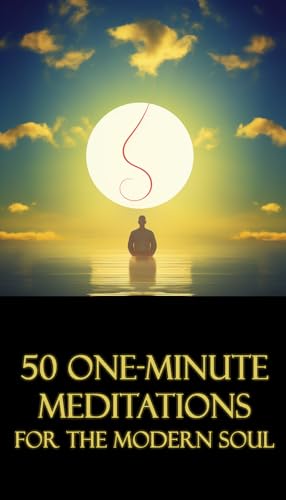 50 One-Minute Meditations for the Modern Soul: Everyday Enlightenment ...