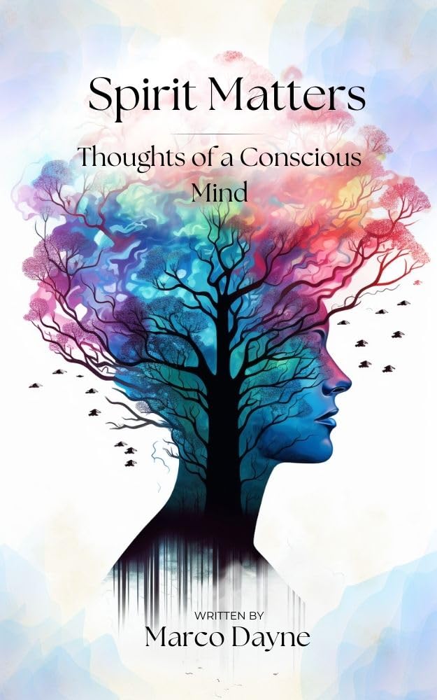 Spirit Matters: Thoughts of a Conscious Mind by Marco Dayne | Goodreads