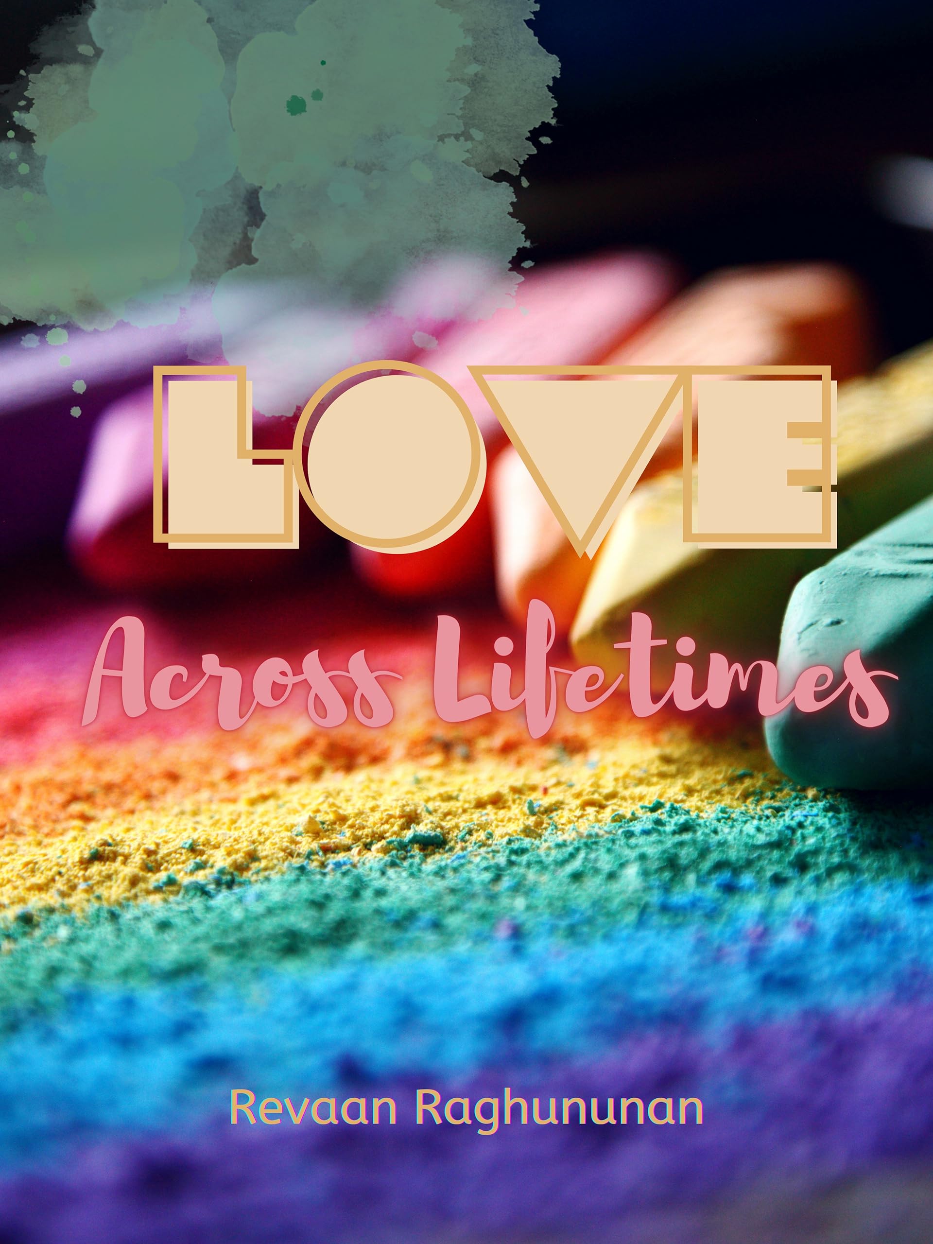 Love Across Lifetimes by Revaan Raghununan | Goodreads