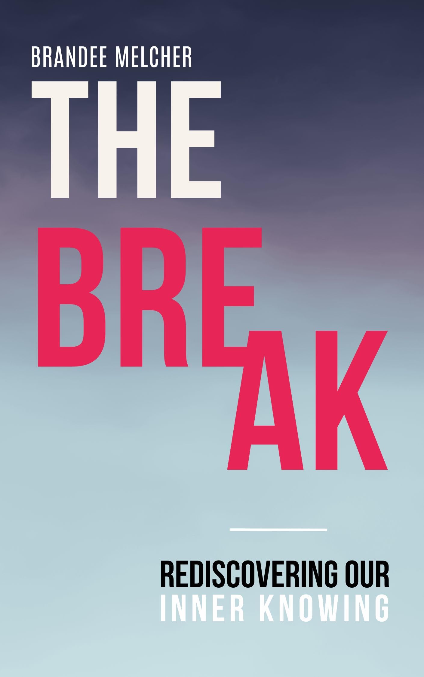 The Break: Rediscovering Our Inner Knowing by Brandee Melcher | Goodreads