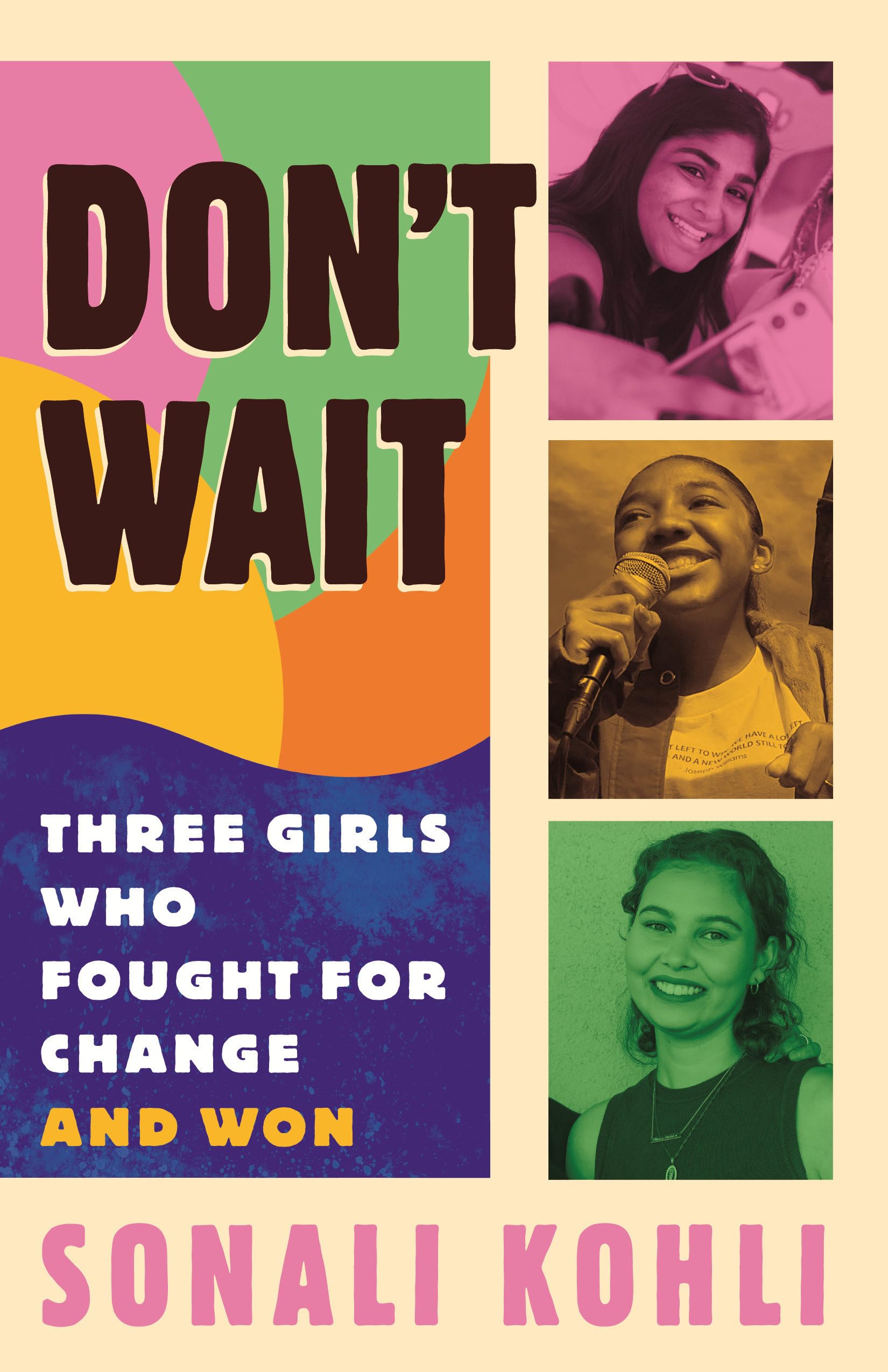 Don't Wait: Three Girls Who Fought for Change and Won by Sonali Kohli | Goodreads