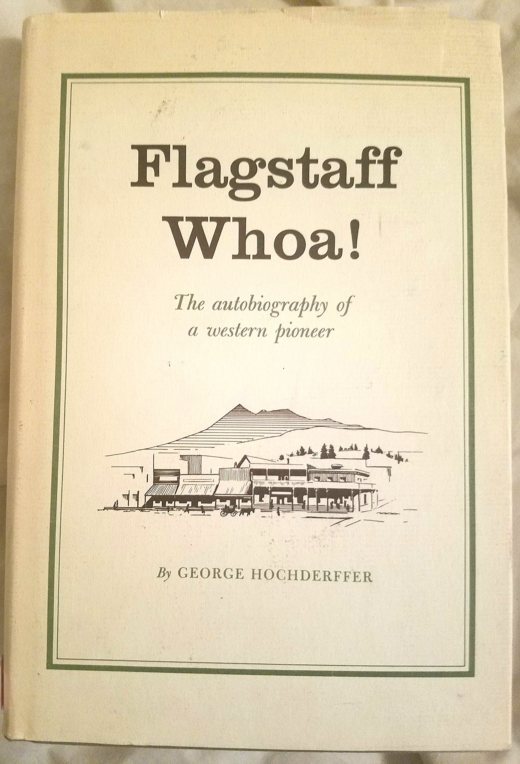 Flagstaff whoa!: The autobiography of a western pioneer by George ...