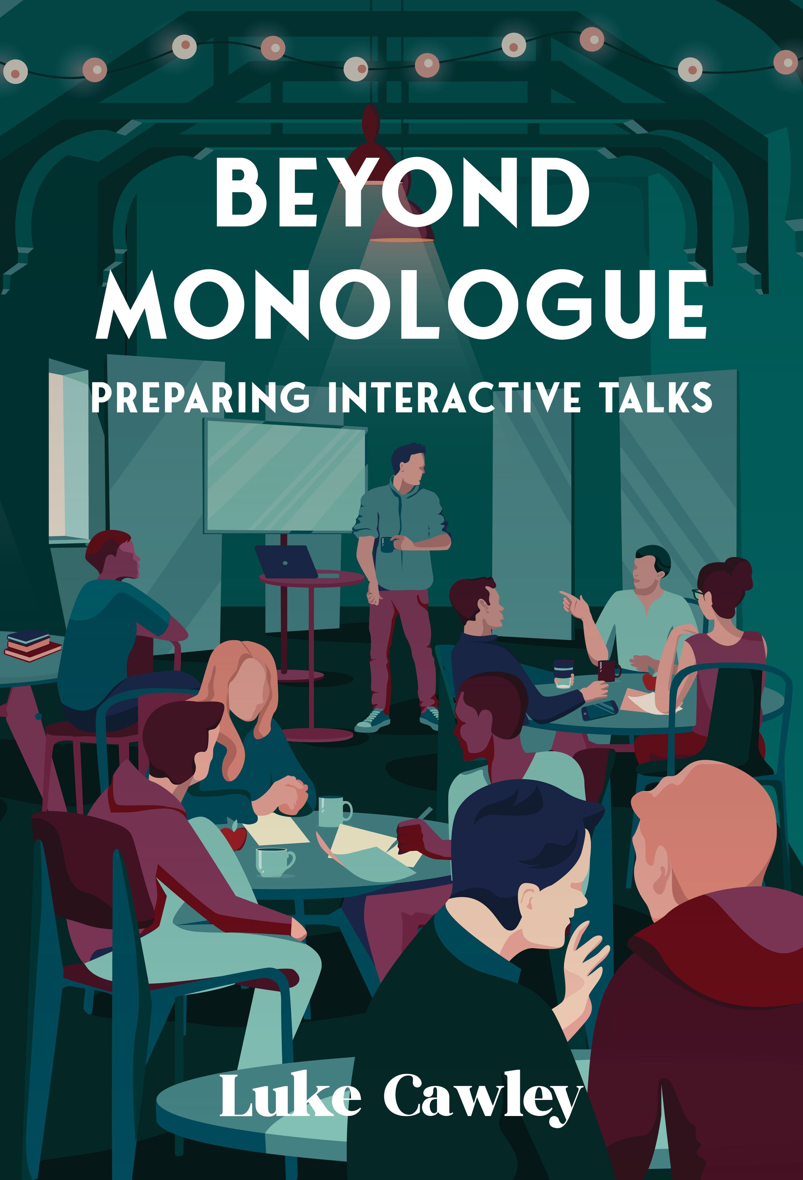 Beyond Monologue: Preparing Interactive Talks by Luke Cawley | Goodreads