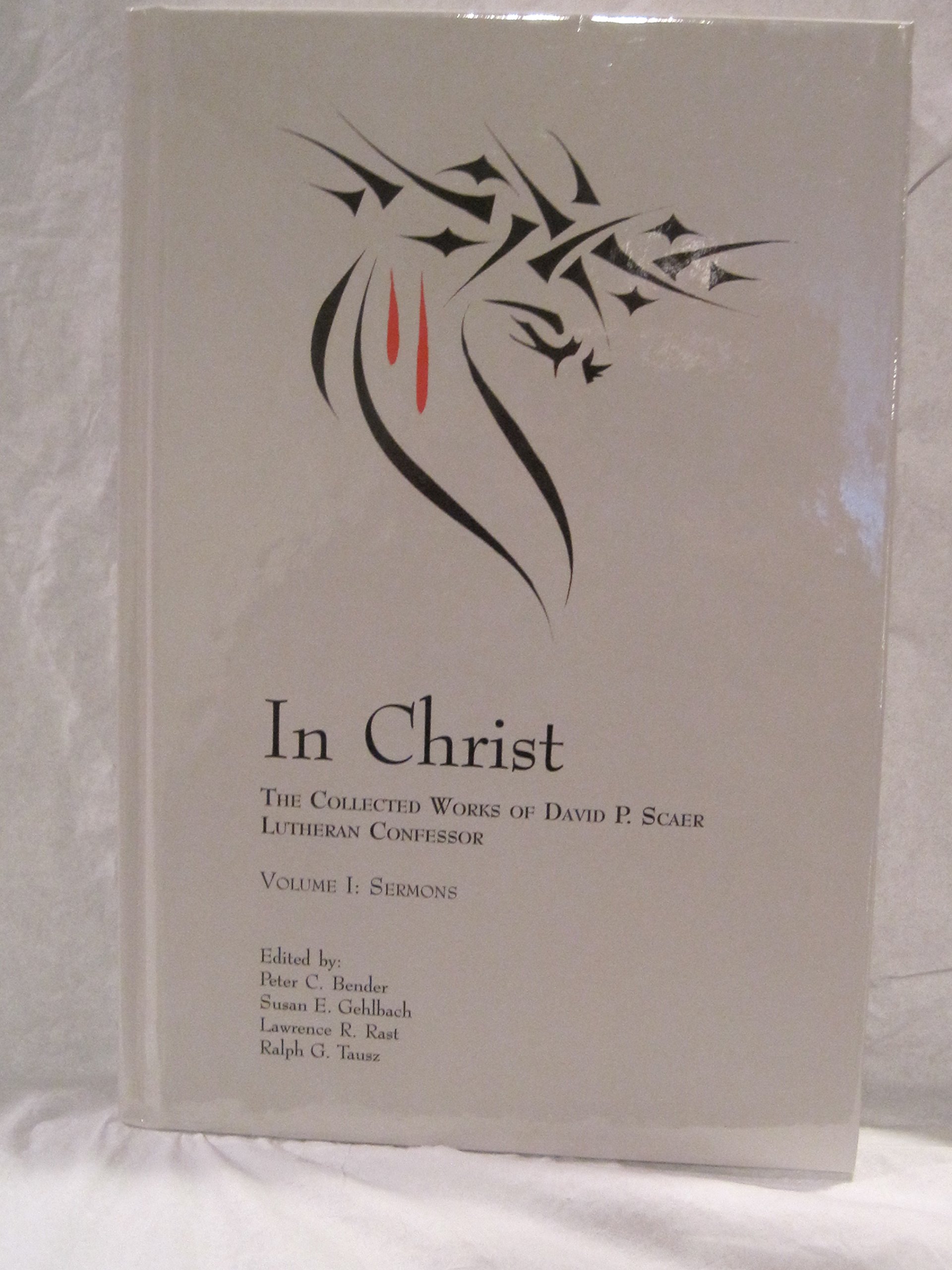 In Christ: The Collected Works of David P. Scaer, Lutheran Confessor ...