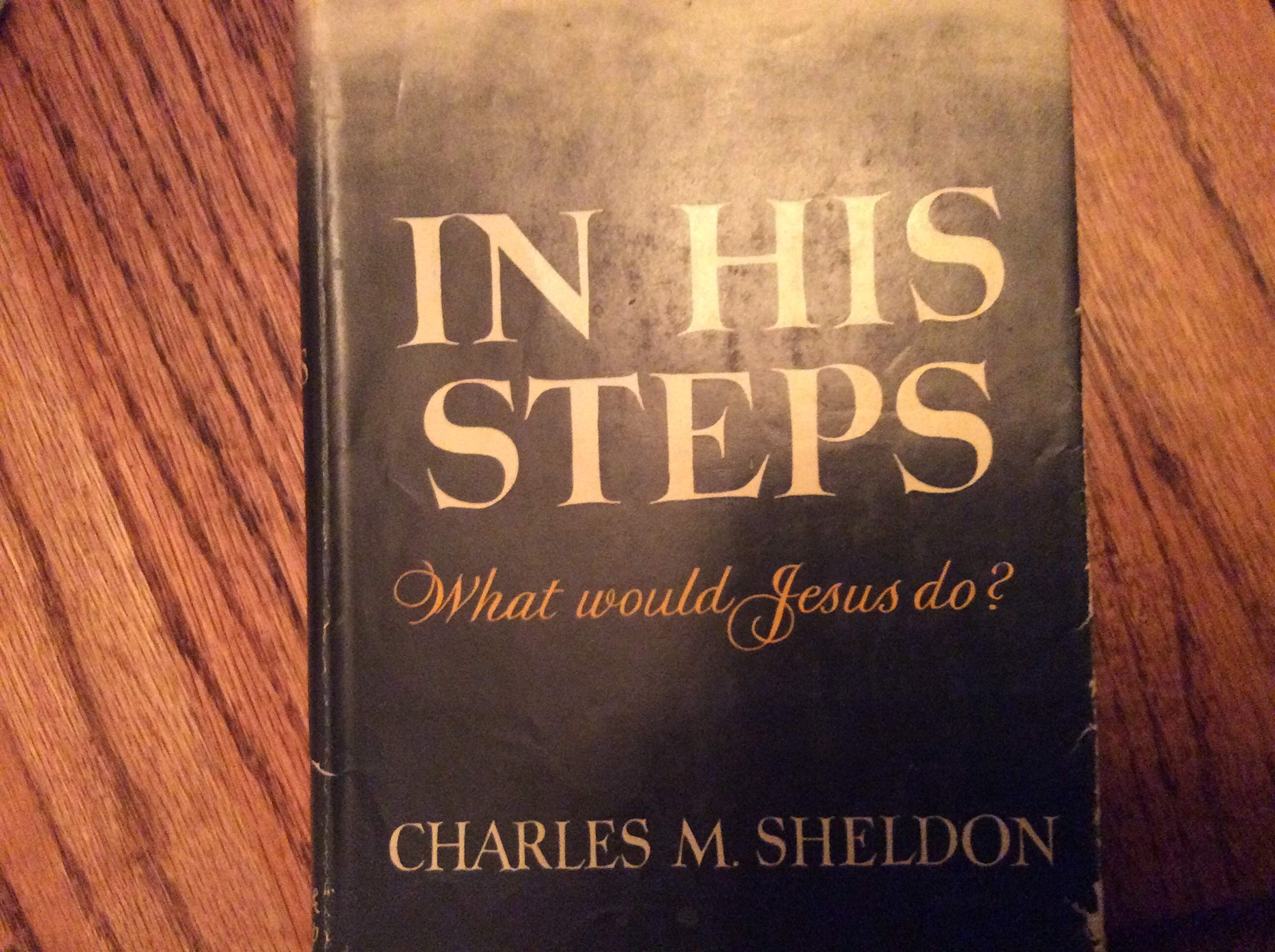 In His Steps - What Would Jesus Do? by Charles Monroe Sheldon | Goodreads