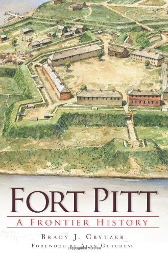 Fort Pitt: A Frontier History by Alan Gutchess (Foreword), Brady ...