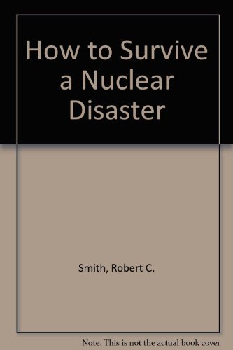 How to Survive a Nuclear Disaster by R. Smith by Robert C. Smith | Goodreads