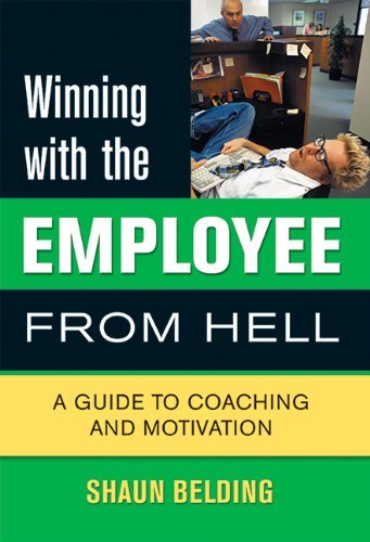 Winning with the Employee from Hell: A Guide to Performance and Motivation (Winning with ...