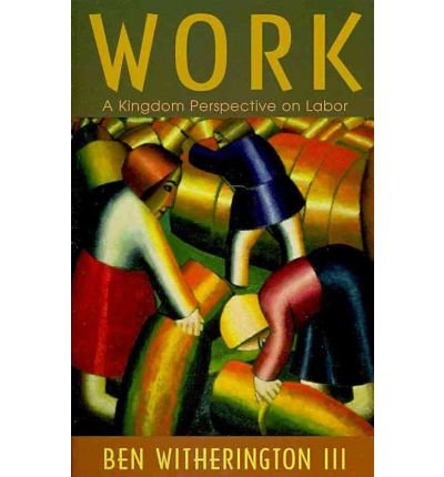 Work: A Kingdom Perspective on Labor by Ben Witherington III | Goodreads