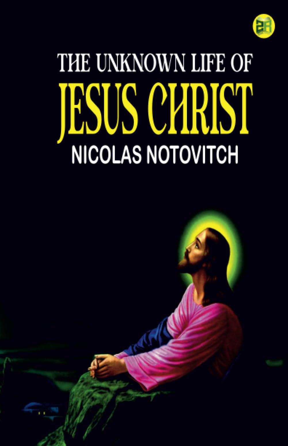 The Unknown Life of Jesus Christ by Nicolas Notovitch | Goodreads
