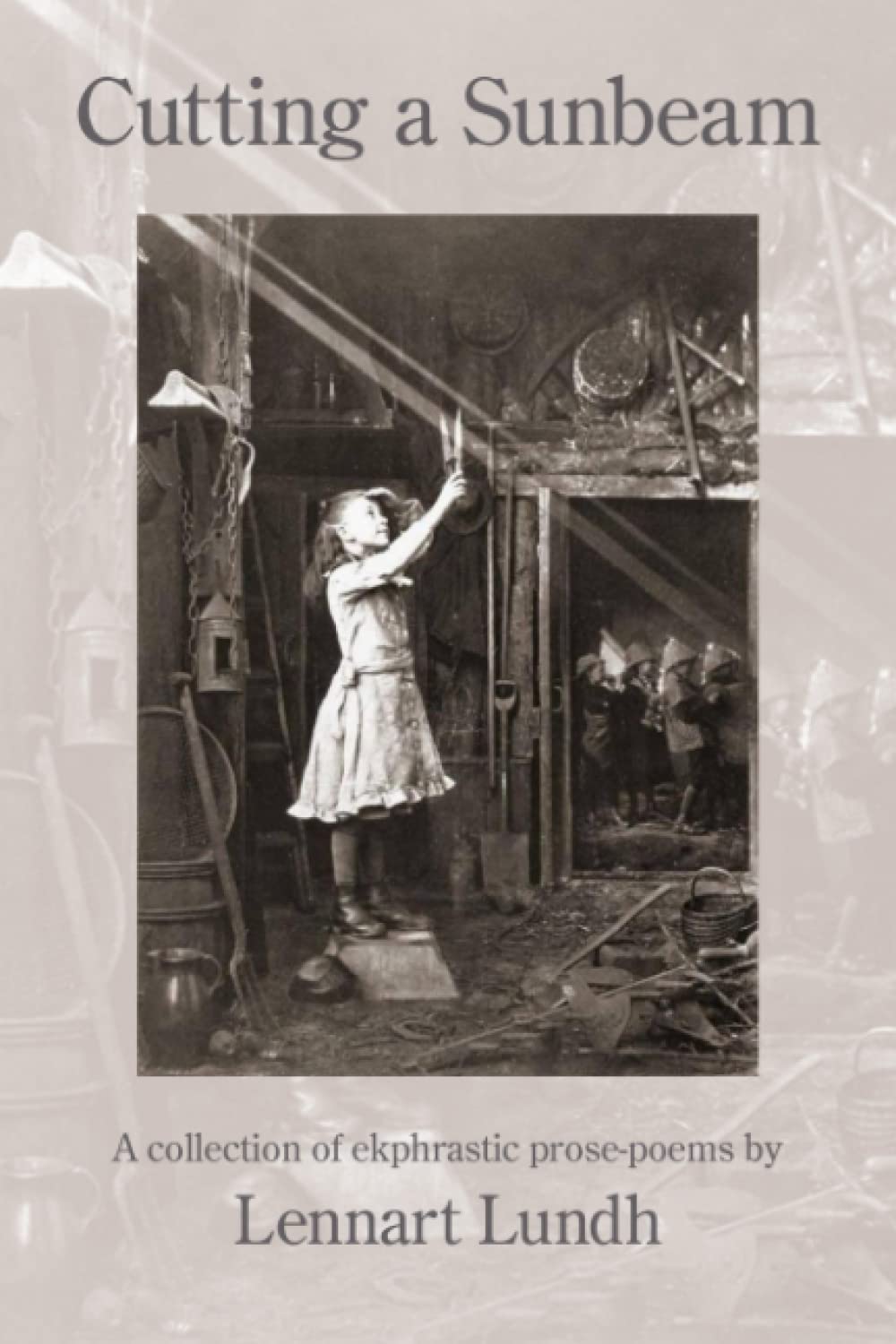 Cutting a Sunbeam: A collection of ekphrastic prose-poems by Lennart ...