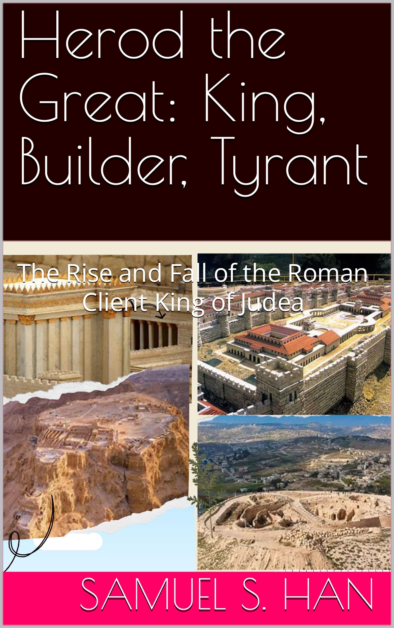 Herod the Great: King, Builder, Tyrant : The Rise and Fall of the Roman ...