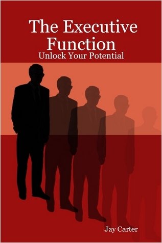 The Executive Function: Unlock Your Potential by Jay Carter | Goodreads