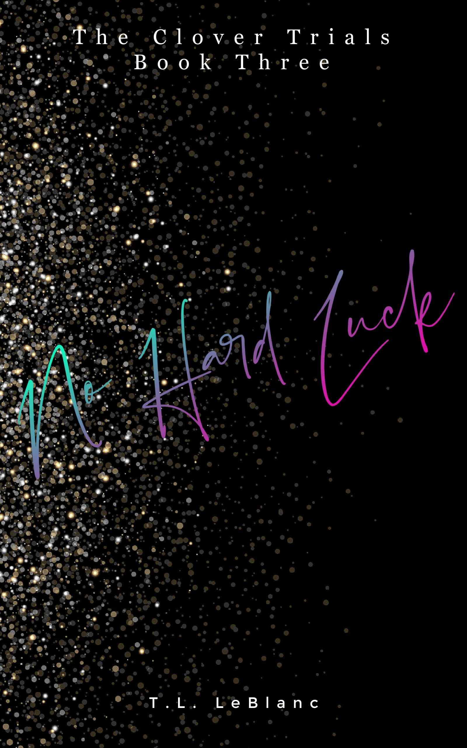 No Hard Luck: The Clover Trials Part Three by T.L. LeBlanc | Goodreads