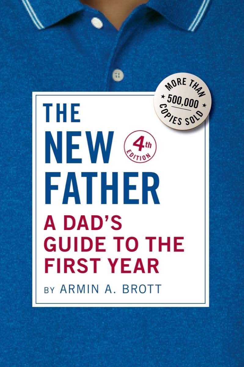 The New Father: A Dad's Guide to the First Year (Fourth Edition) by ...