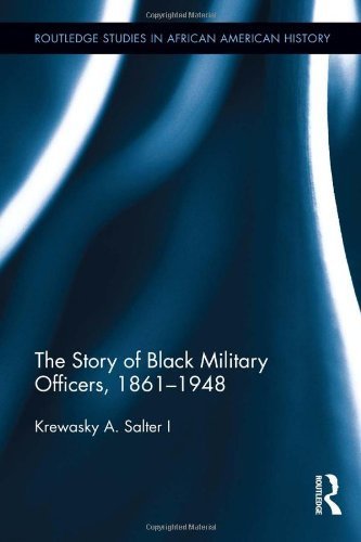 The Story of Black Military Officers, 1861-1948 (Routledge Studies in ...