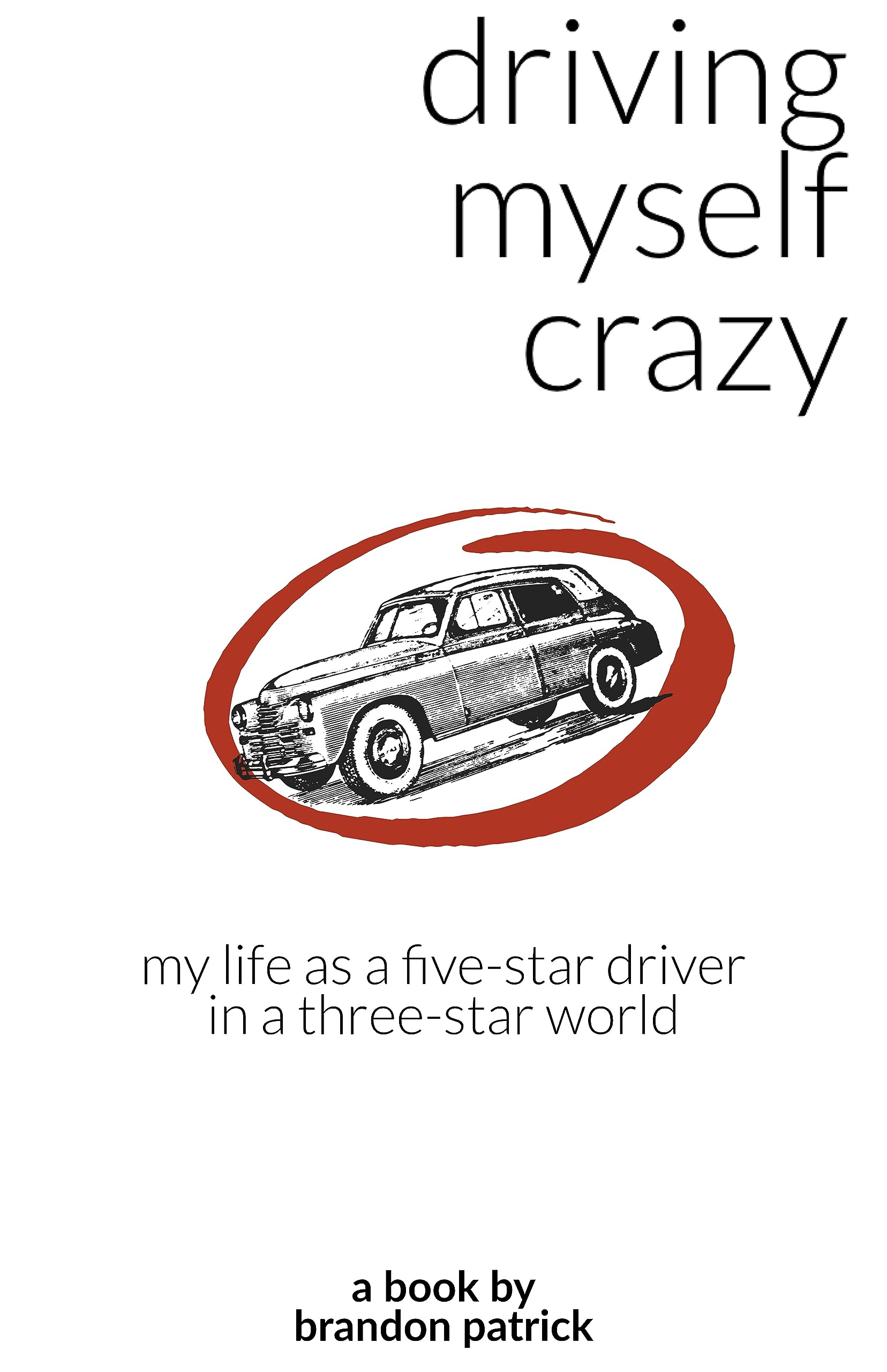 Driving Myself Crazy: My Life as a Five-Star Driver in a Three-Star ...