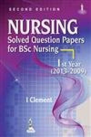 NURSING SOLVED QUESTION PAPERS FOR BSC NURSING 1ST YEAR by I. Clement ...