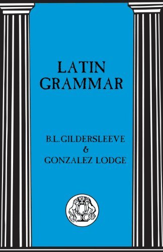 Latin Grammar (Advanced Language) by B. Gildersleeve by Basil Lanneau ...