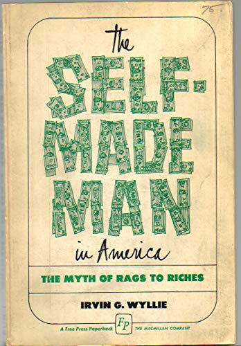 The self-made man in America: The myth of rags to riches by Irvin G ...