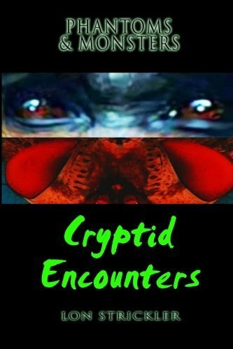 Phantoms & Monsters: Cryptid Encounters by Lon Strickler by Lon Strickler | Goodreads
