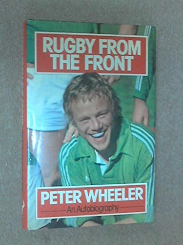Rugby From The Front (An Autobiography) by Peter Wheeler by Peter ...