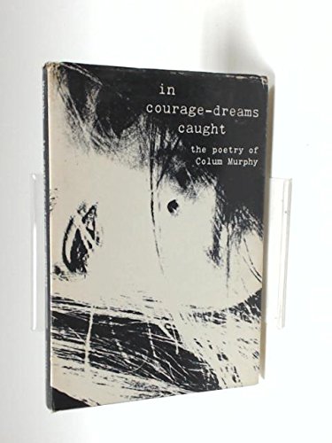In courage-dreams caught. The poetry of Colum Murphy by Colum Murphy ...