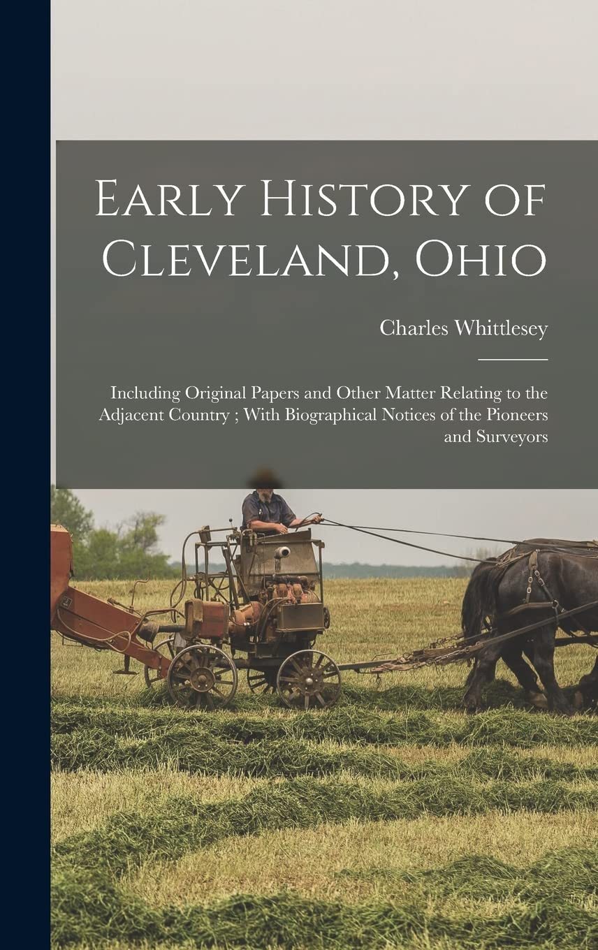 Early History of Cleveland, Ohio: Including Original Papers and Other ...