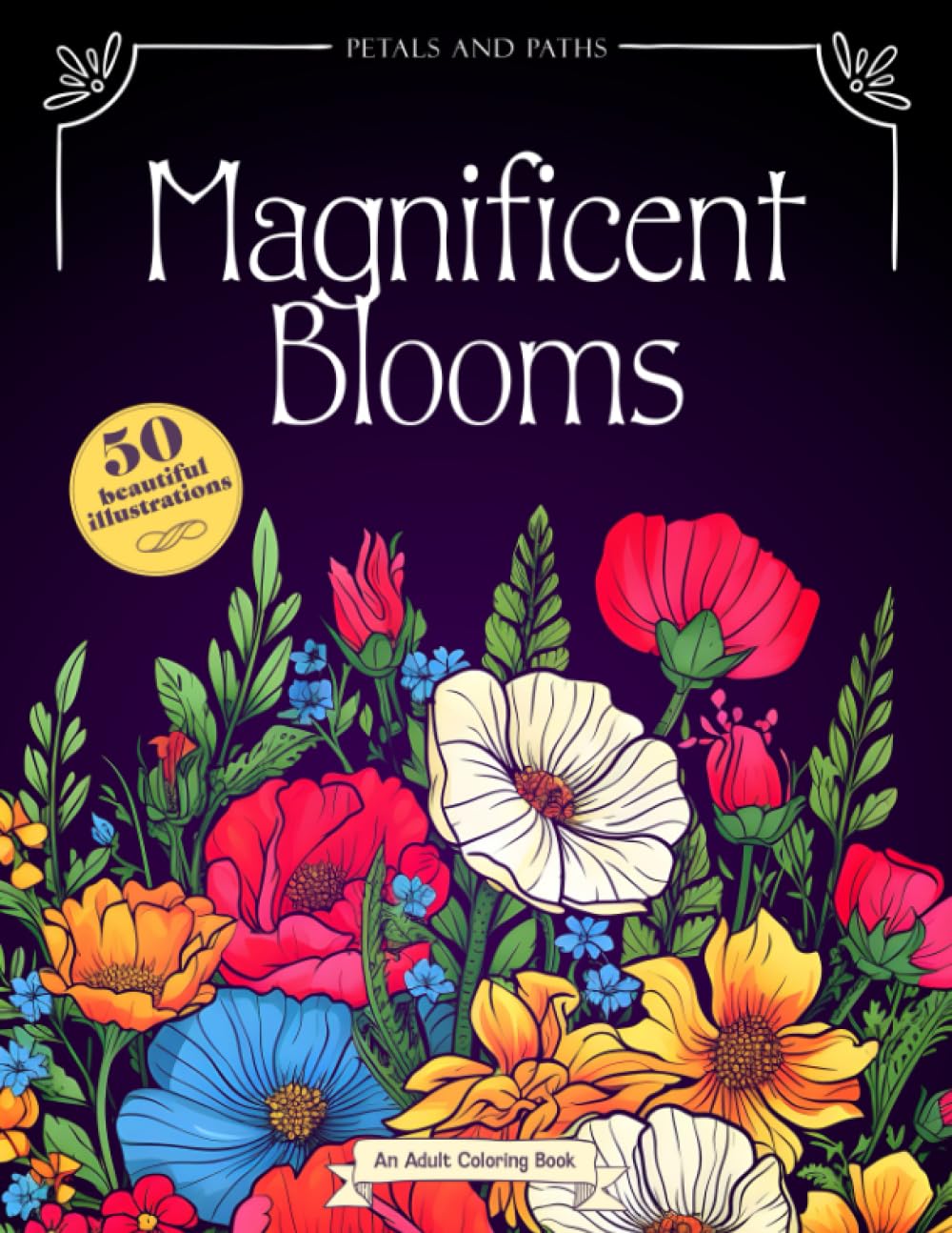 50 Magnificent Blooms: Tranquil Garden Coloring Book for Adults Volume ...
