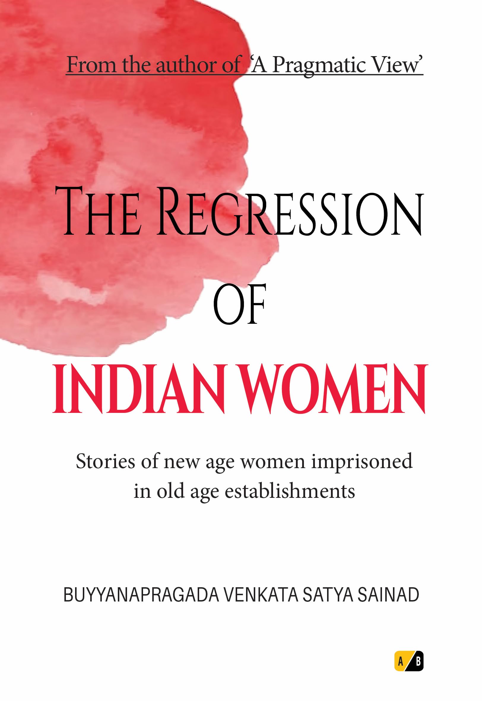 The Regression Of IndianWomen: Stories Of New Age Women Imprisoned In ...