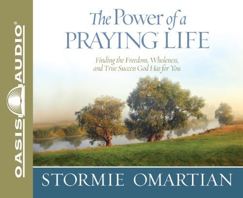 The Power of a Praying Life: Finding the Freedom, Wholeness, and True ...