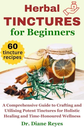 Herbal Tinctures for Beginners : A Comprehensive Guide to Crafting and ...